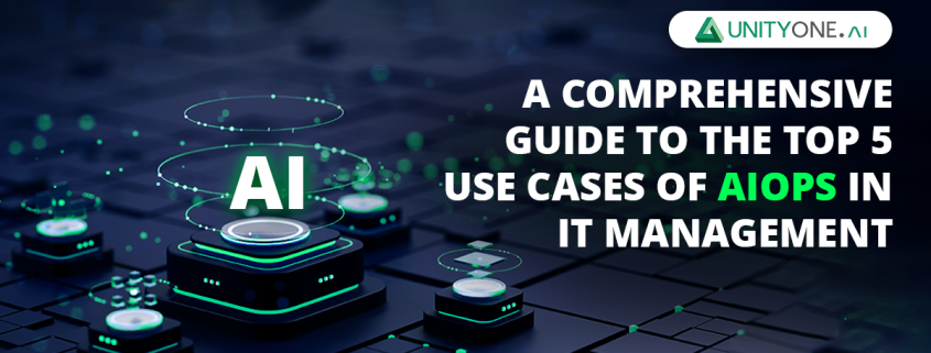 A Comprehensive Guide To The Top 5 Use Cases Of AIOps In IT Management - UnityOne